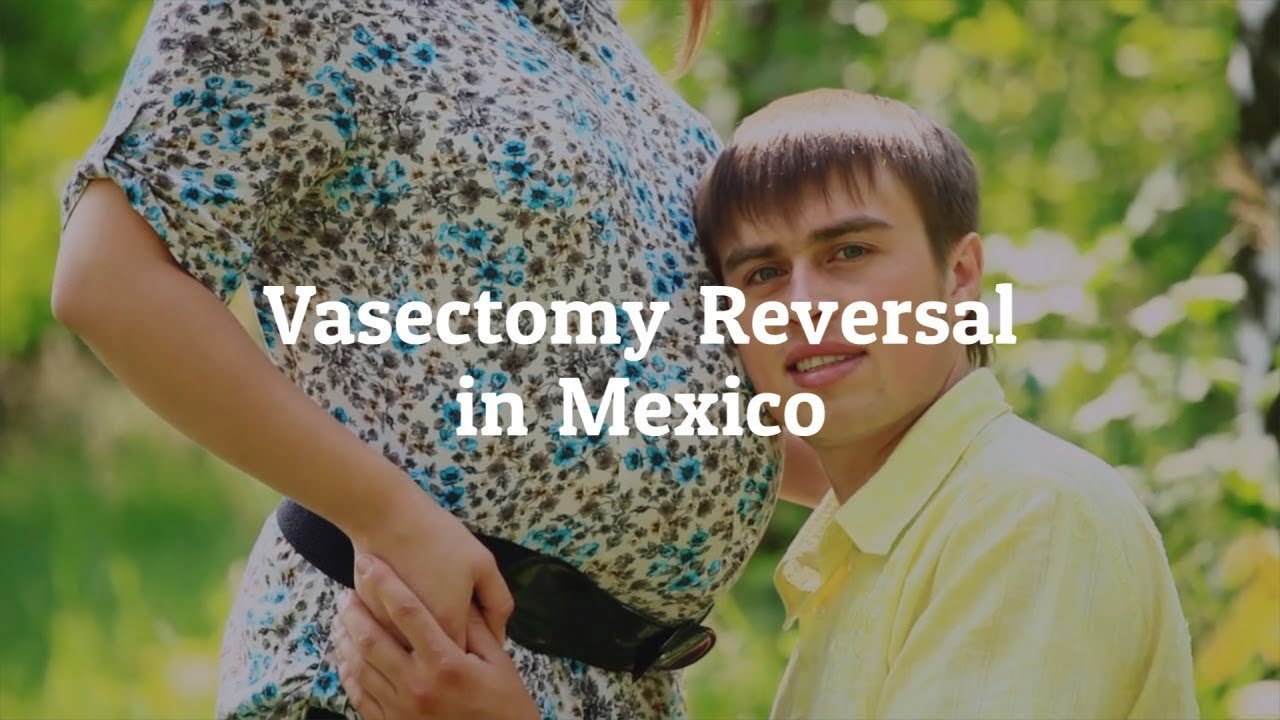 Brief Understanding Of Vasectomy Reversal In Mexico