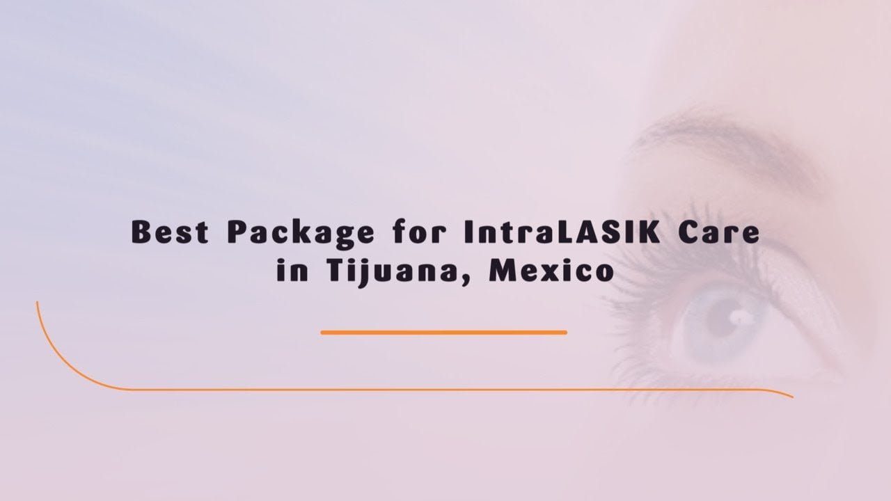 Best Package for IntraLASIK Care in Tijuana, Mexico